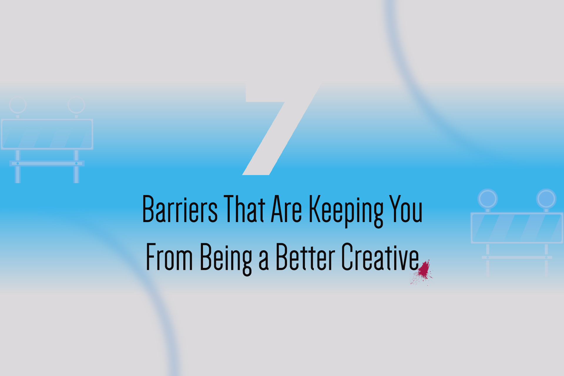 7 Barriers That Are Keeping You From Being a Better Creative | Maven X Blog