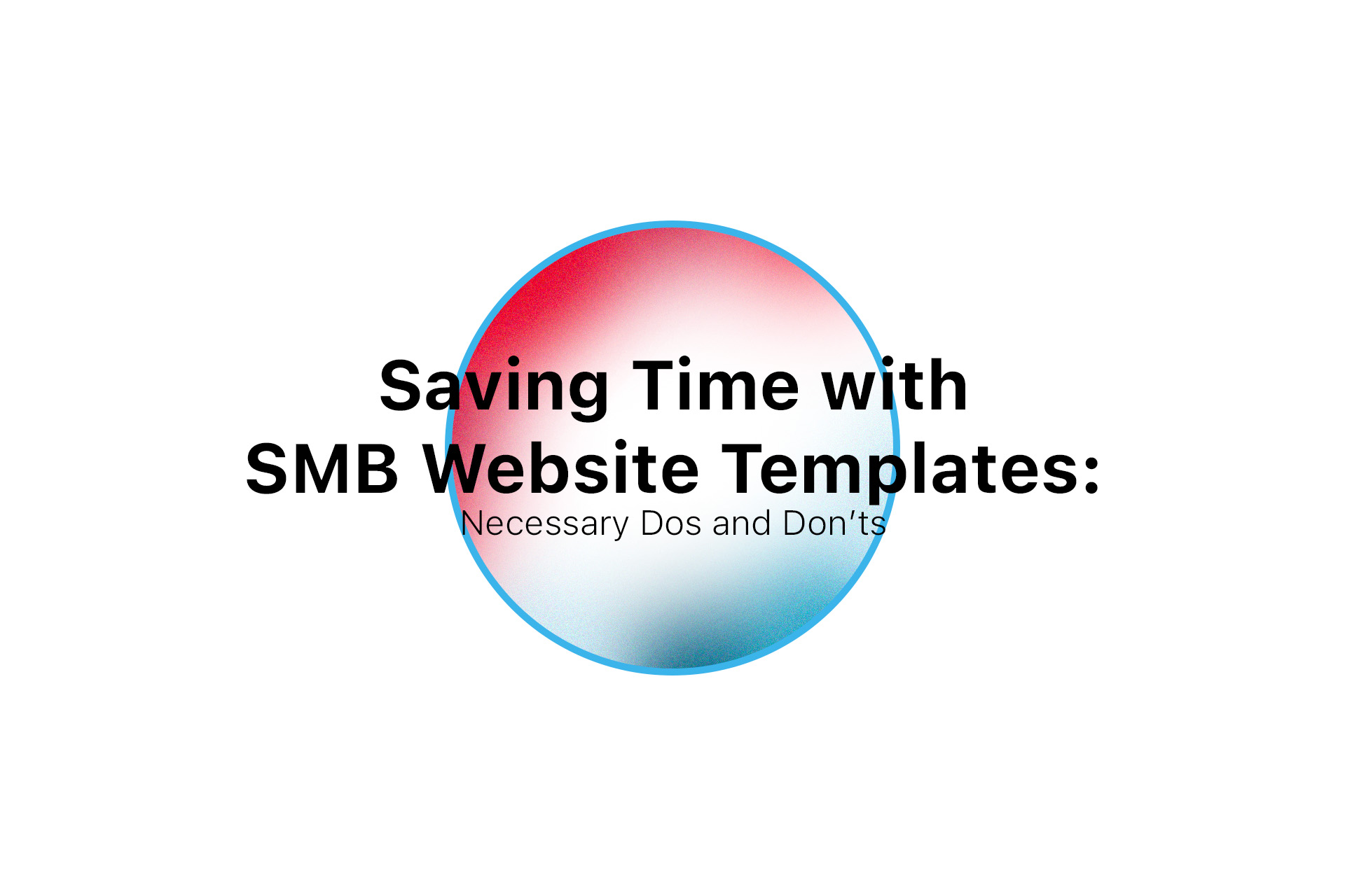 Saving Time with SMB Website Templates: Necessary Dos and Don’ts